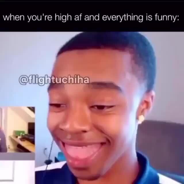 When you're high af and everything is funny: - iFunny