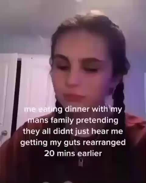 Ans family pretending they all didnt just hear me getting my guts ...