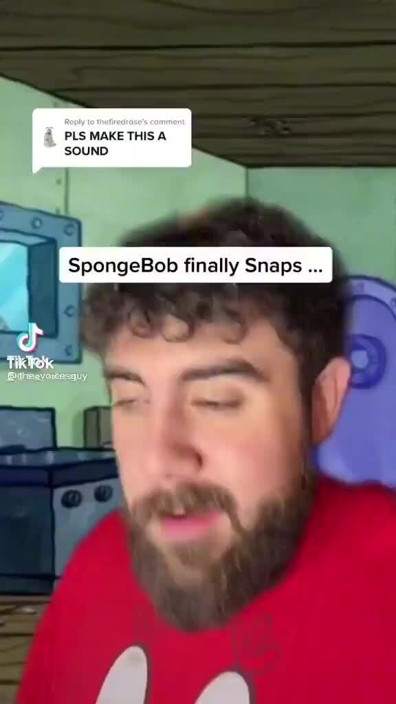 PLS MAKE THIS A SOUND SpongeBob finally Snaps - iFunny