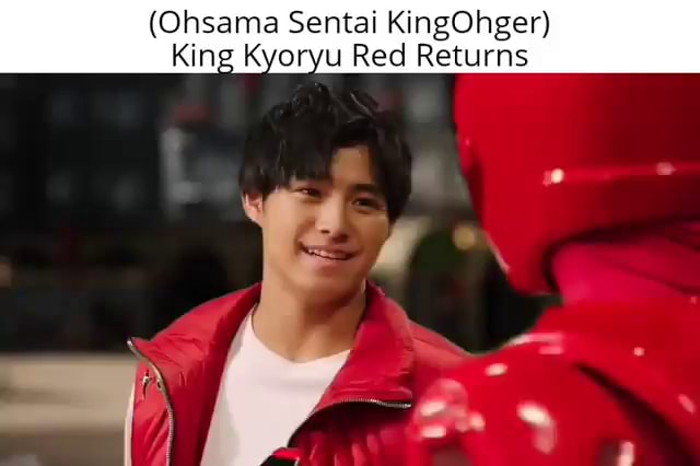 (Ohsama Sentai KingOhger) King Kyoryu Red Returns Al - iFunny
