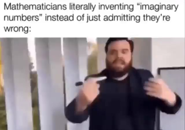 Mathematicians literally inventing "imaginary numbers" instead of just ...
