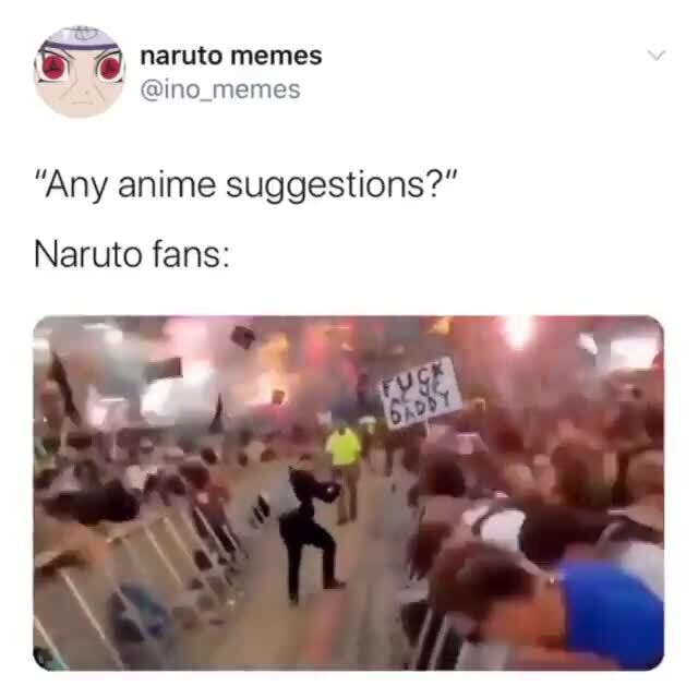 { naruto memes @ino_memes "Any anime suggestions?" Naruto fans: - iFunny