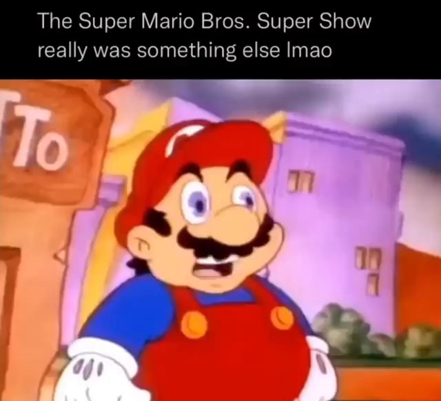 The Super Mario Bros. Super Show really was something else Imao - iFunny