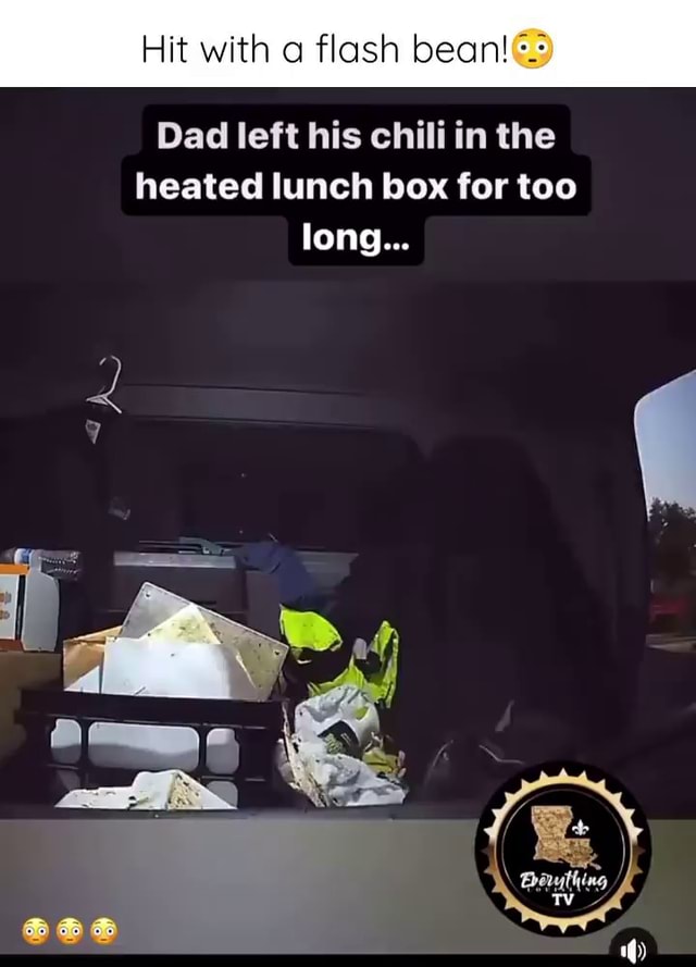 Hit with a flash bean! Dad left his chili in the heated lunch box for ...