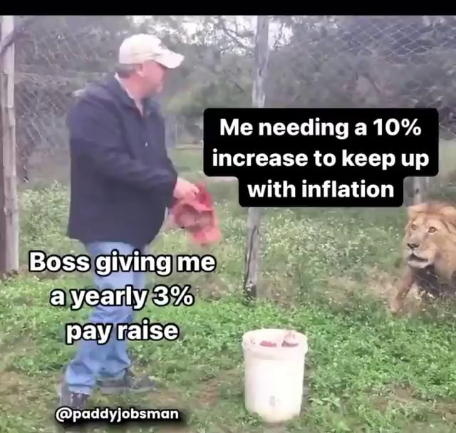 Me needing a 10% increase to keep up with inflation Boss giving me a ...