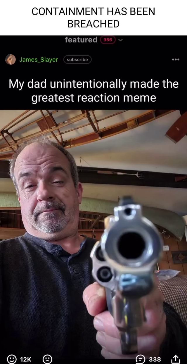 CONTAINMENT HAS BEEN BREACHED featured subscribe My dad unintentionally ...