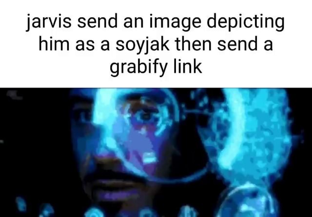 Jarvis send an image depicting him as a soyjak then send a grabify link ...