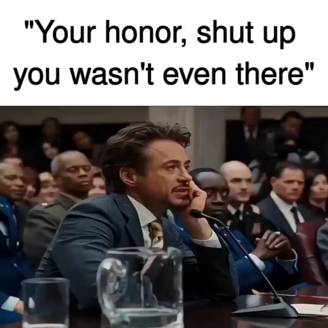 "Your honor, shut up you wasn't even there" Nu " - iFunny