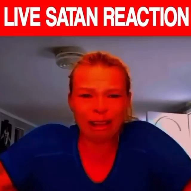 LIVE SATAN REACTION - iFunny