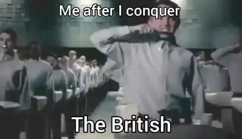 Me after I conquer The British - iFunny