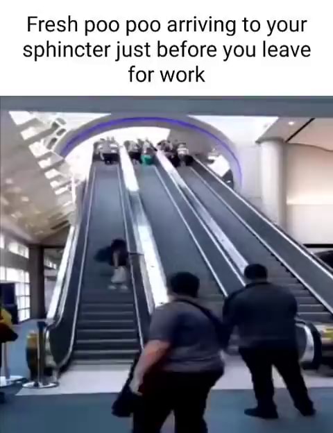 Fresh poo poo arriving to your sphincter just before you leave for work ...