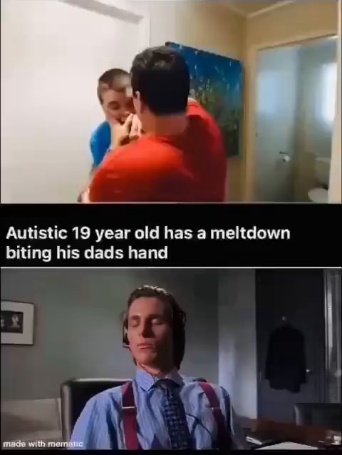 Autistic 19 year old has a meltdown biting his dads hand I - iFunny
