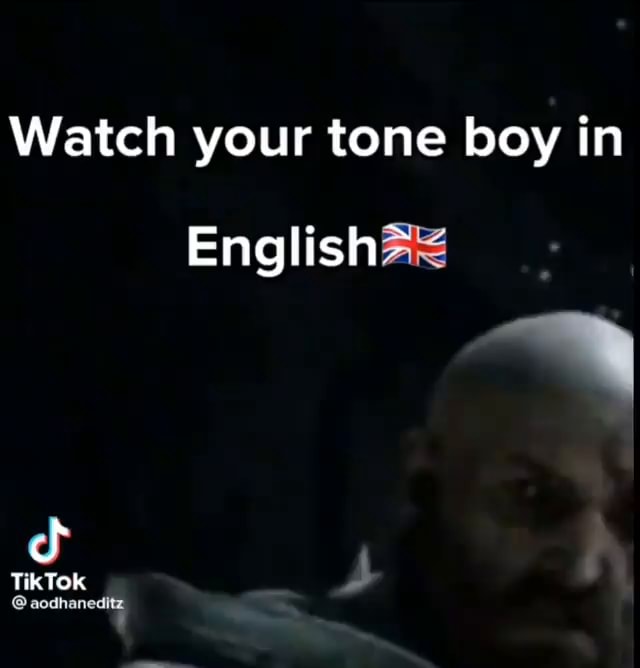 Watch your tone boy in English TikTok aodhaneditz - iFunny