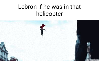Lebron if he was in that helicopter ft - iFunny