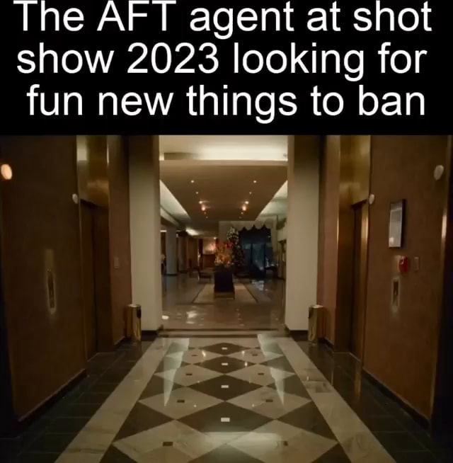 The AFT agent at shot show 2023 looking for fun new things to ban - iFunny