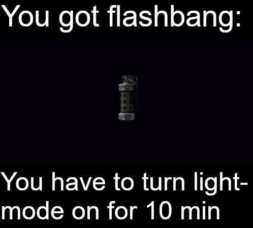 You got flashbang: You have to turn light- mode on for 10 min - iFunny