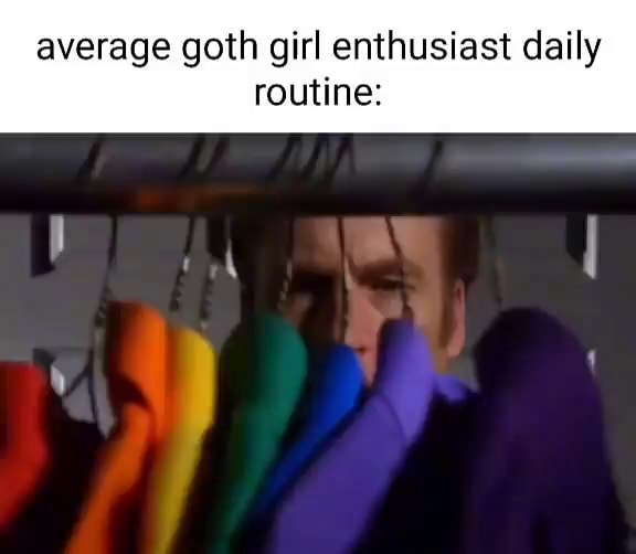 Average goth girl enthusiast daily routine: - iFunny