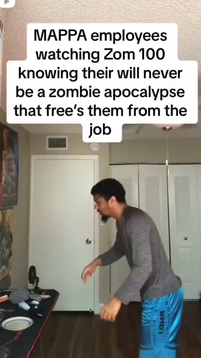 MAPPA employees watching Zom 100 knowing their will never be a zombie ...