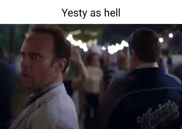 Yesty as hell ww . - iFunny