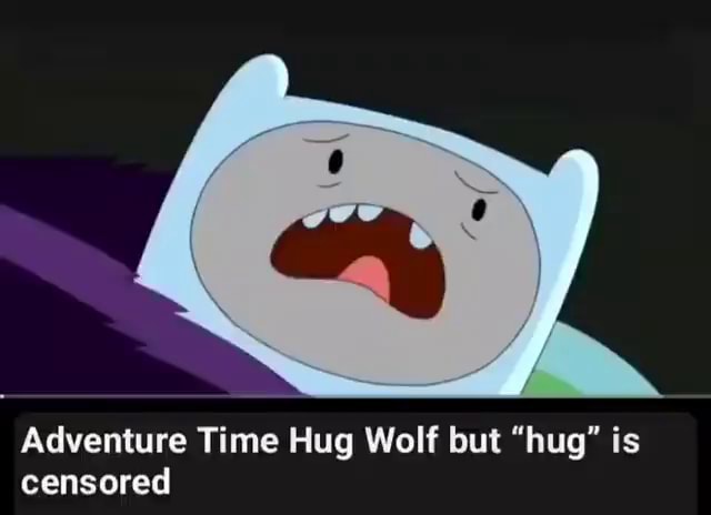Adventure Time Hug Wolf but "hug" is censored - iFunny