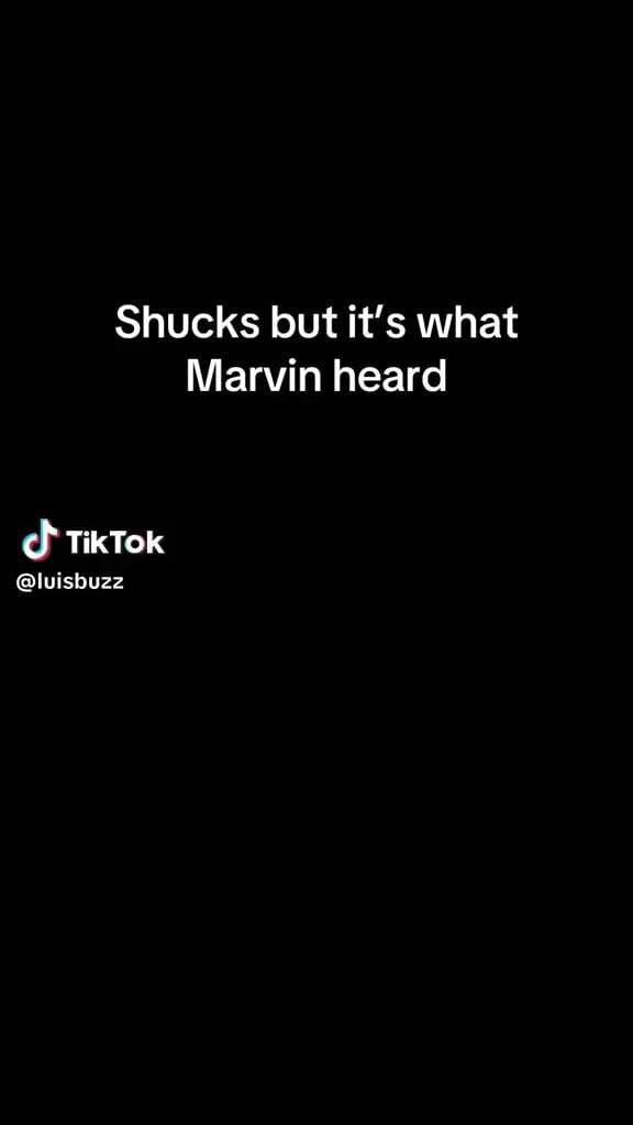 Aw shucks but Marvin? - Aw shucks but Marvin? Shucks but it's what ...