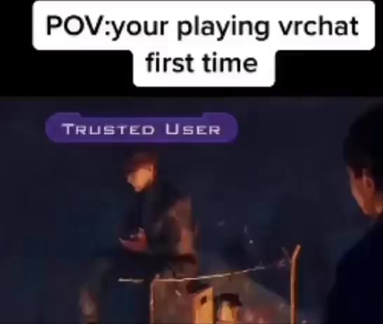 Playing vrchat first time TRUSTED USER - iFunny