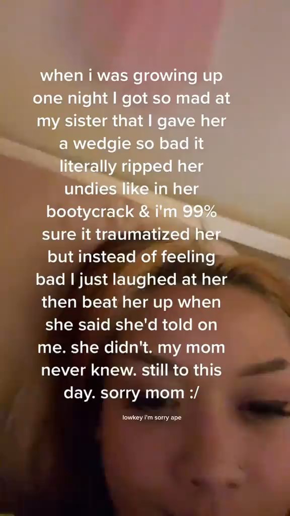 When i was growing up one night I got so mad at my sister that I gave ...