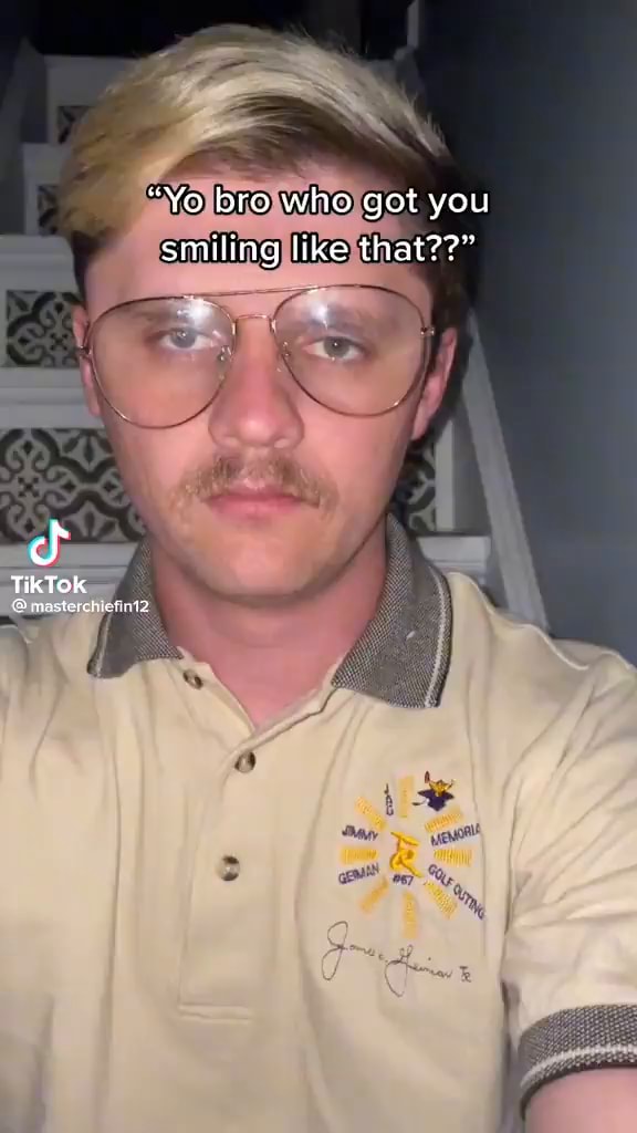 "Yo bro who got you smiling like that??" TikTOok - iFunny