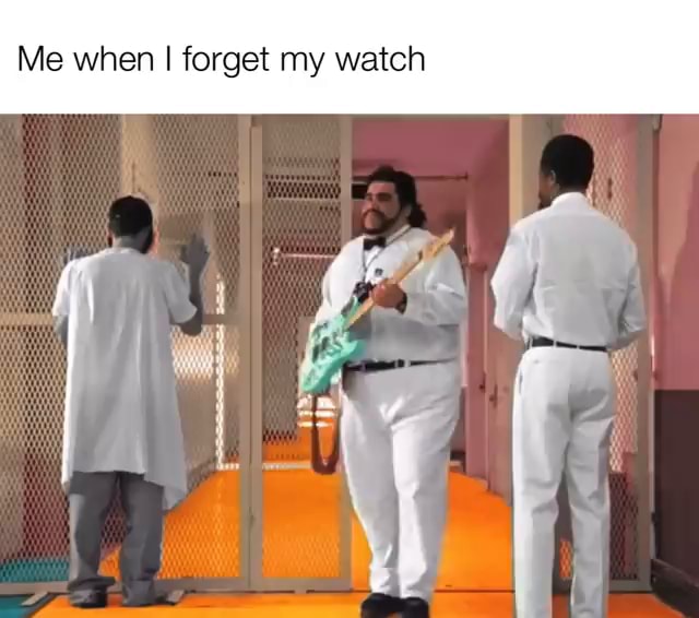 Me when I forget my watch - iFunny