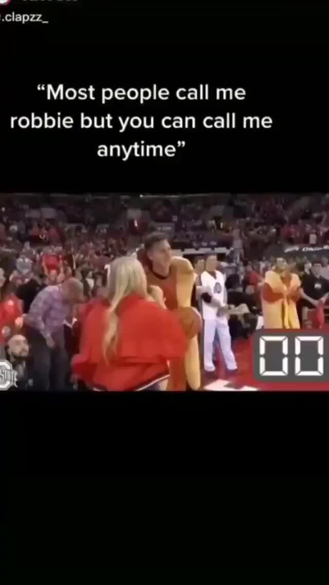 .clapzz_ "Most people call me robbie but you can call me anytime" - iFunny