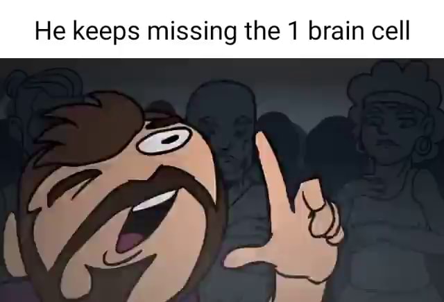 He keeps missing the brain cell - iFunny