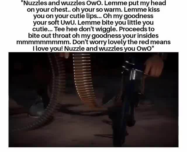 "Nuzzles and wuzzles OwO. Lemme put my head on your chest.. oh your so ...