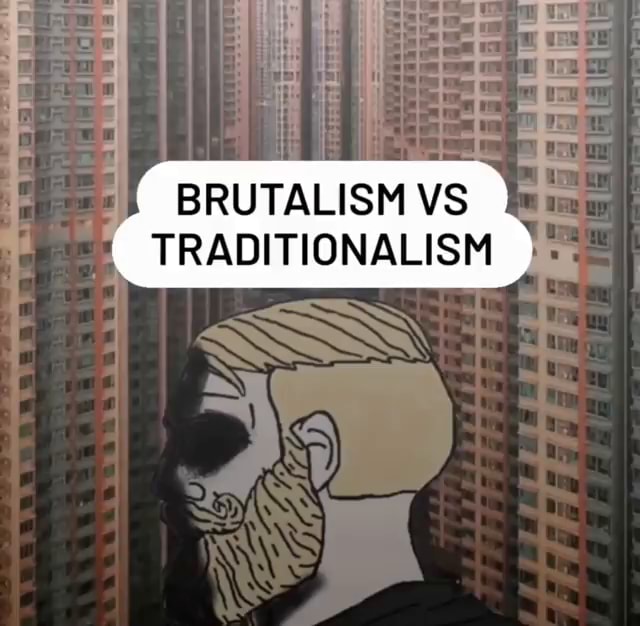 BRUTALISM VS TRADITIONALISM - iFunny