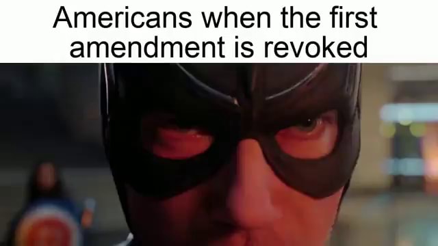Americans when the first amendment is revoked - iFunny