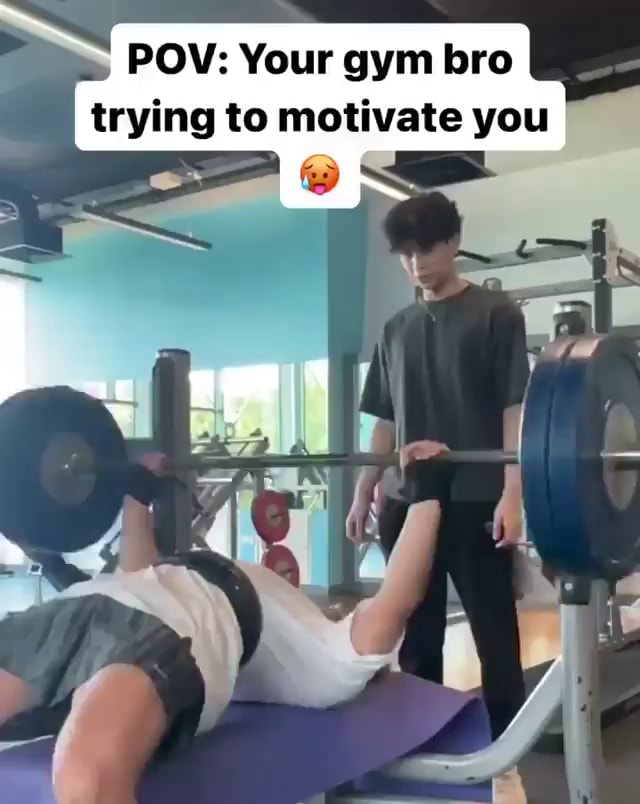 POW: Your gym bro trying to motivate you al - iFunny