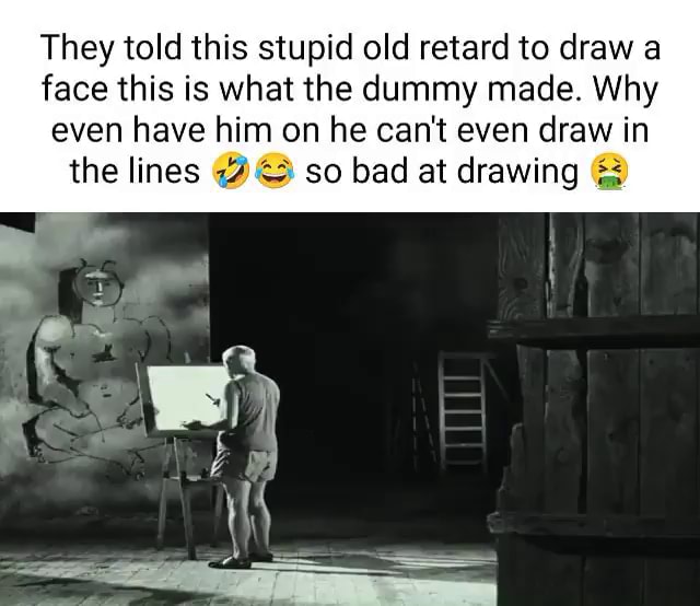 They told this stupid old retard to draw a face this is what the dummy ...