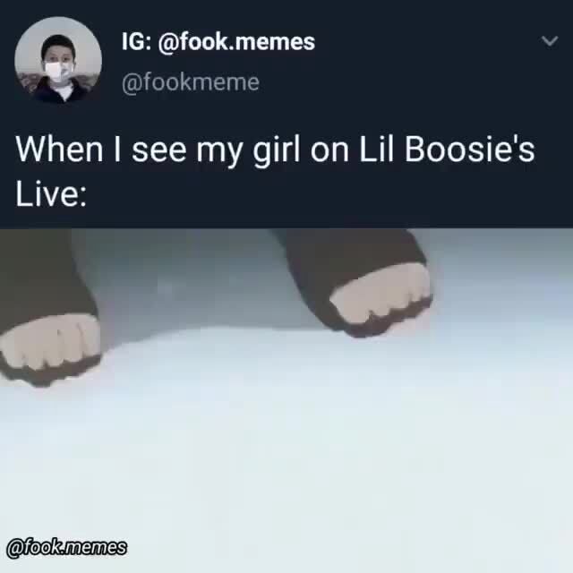 A IG: @fook.memes Y When I see my girl on Lil Boosie's Live: - iFunny