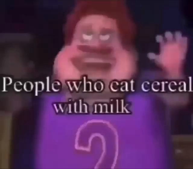 People who cat cereal with mulk - iFunny