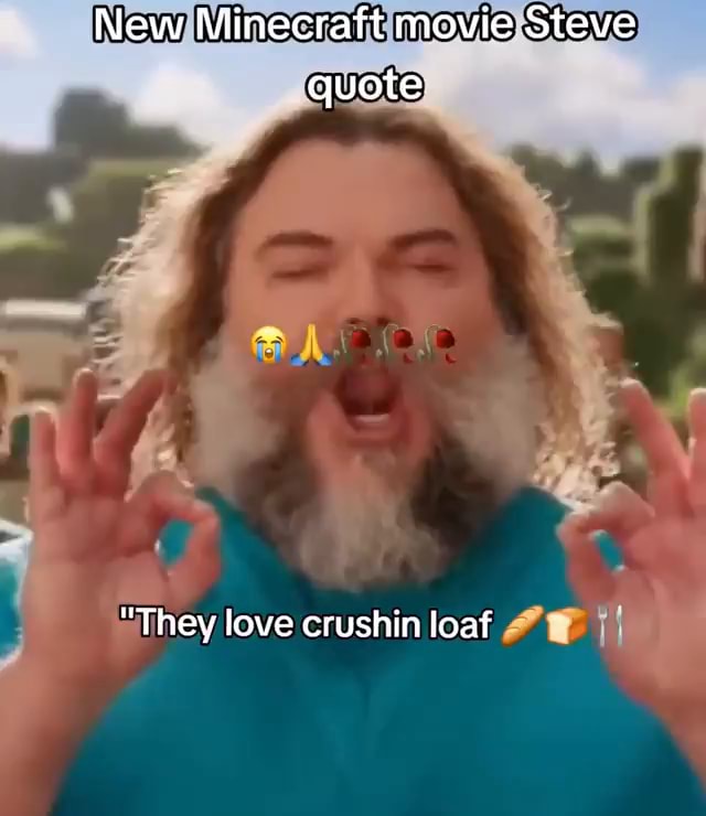 New Minecraft movie Steve quote "They love crushin loaf - iFunny