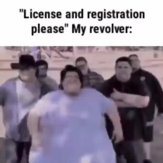 "License and registration please" My revolver: - iFunny