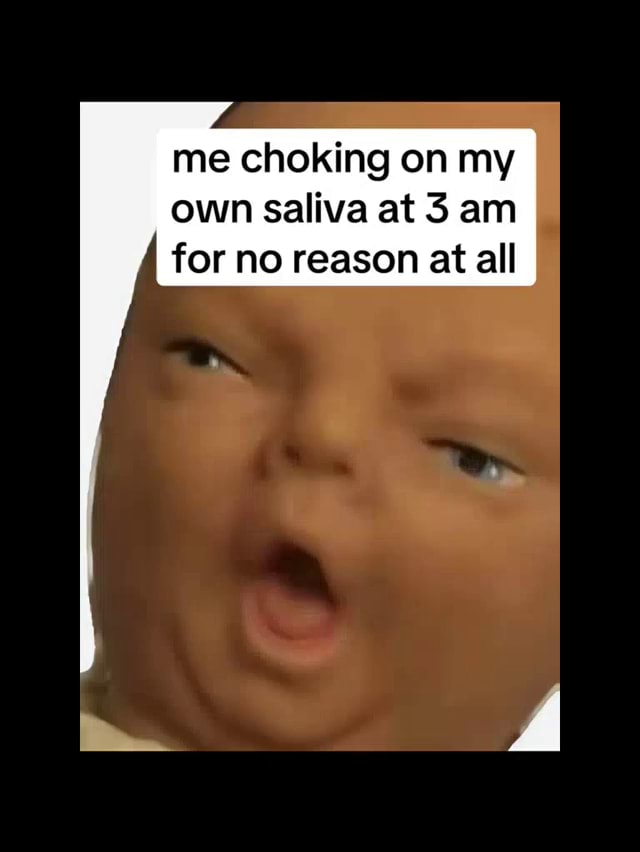 Me choking on my own saliva at 3 am for no reason at all - iFunny