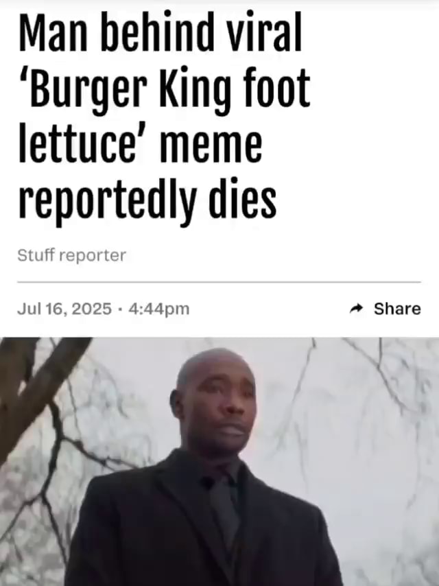Man behind viral 'Burger King foot lettuce' meme reportedly dies ...