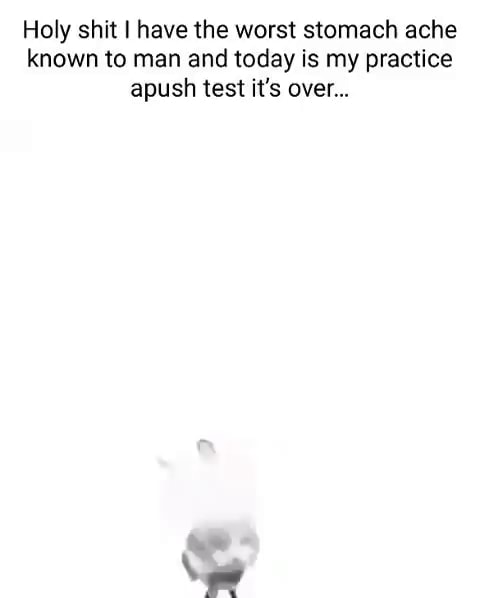 Holy shit I have the worst stomach ache known to man and today is my ... Holy shit I have the worst stomach ache known to man and today is my ...