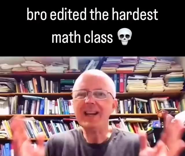 Bro edited the hardest math class - iFunny
