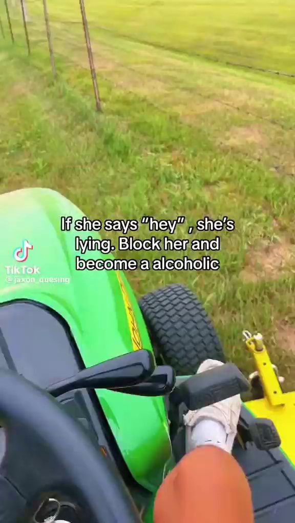 If she says "hey" , she's lying. Block her and become a alcoholic - iFunny