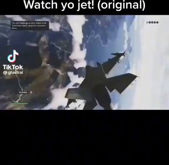 Watch yo jet! (original) cf TikTOK "X I - iFunny