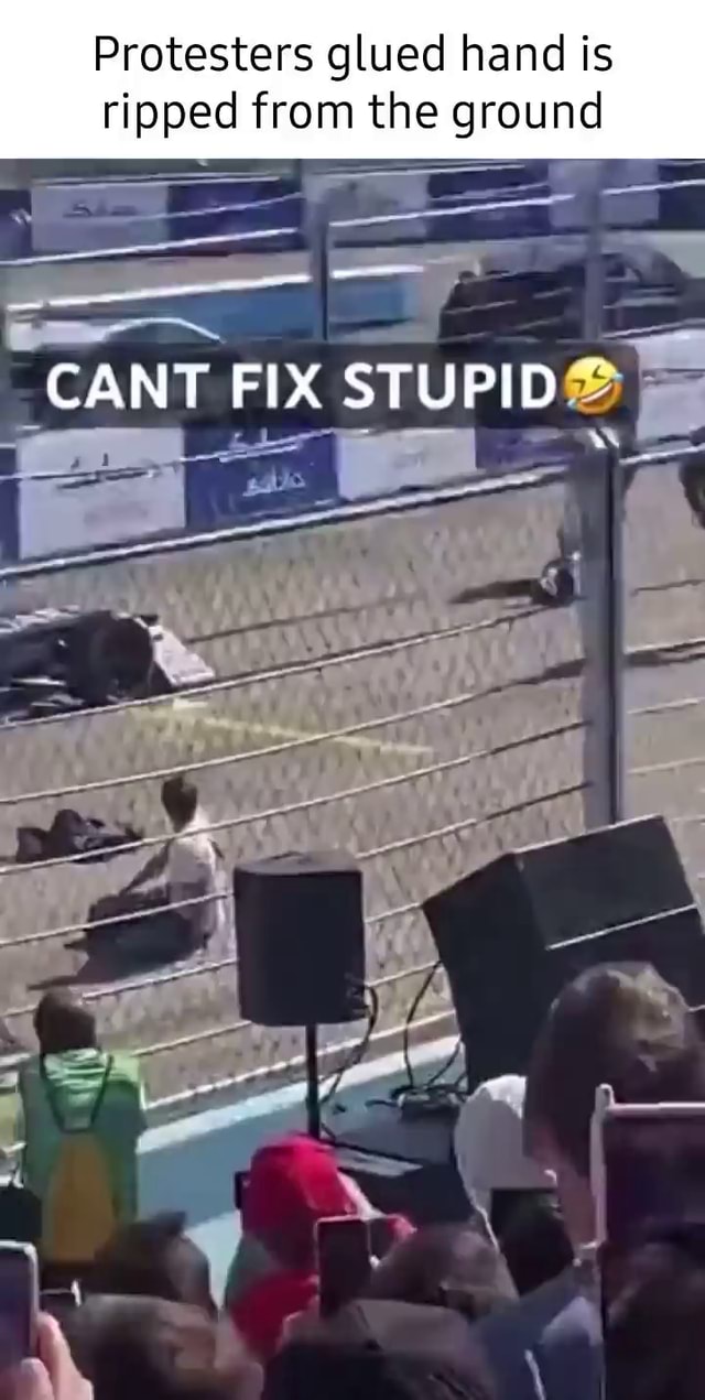 Protesters glued hand is ripped from the ground CANT FIX STUPID - iFunny