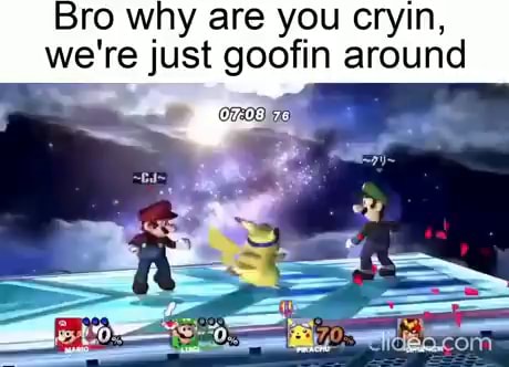 Bro why are you cryin, we're just goofin around - iFunny