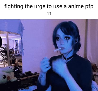 Fighting the urge to use a anime pfp - iFunny