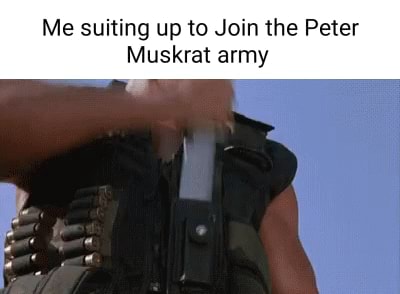 Me suiting up to Join the Peter Muskrat army - iFunny